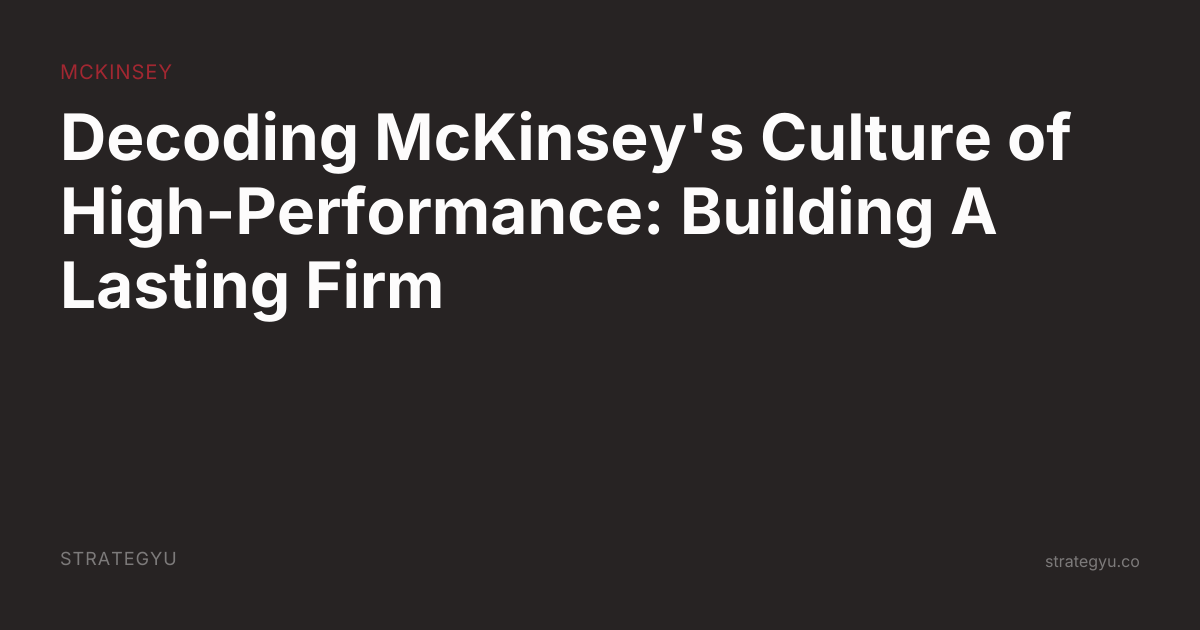 Decoding McKinsey's Culture of High-Performance: Building A Lasting ...