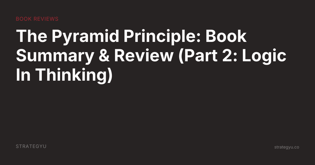 The Pyramid Principle: Book Summary & Review (Part 2: Logic In Thinking ...