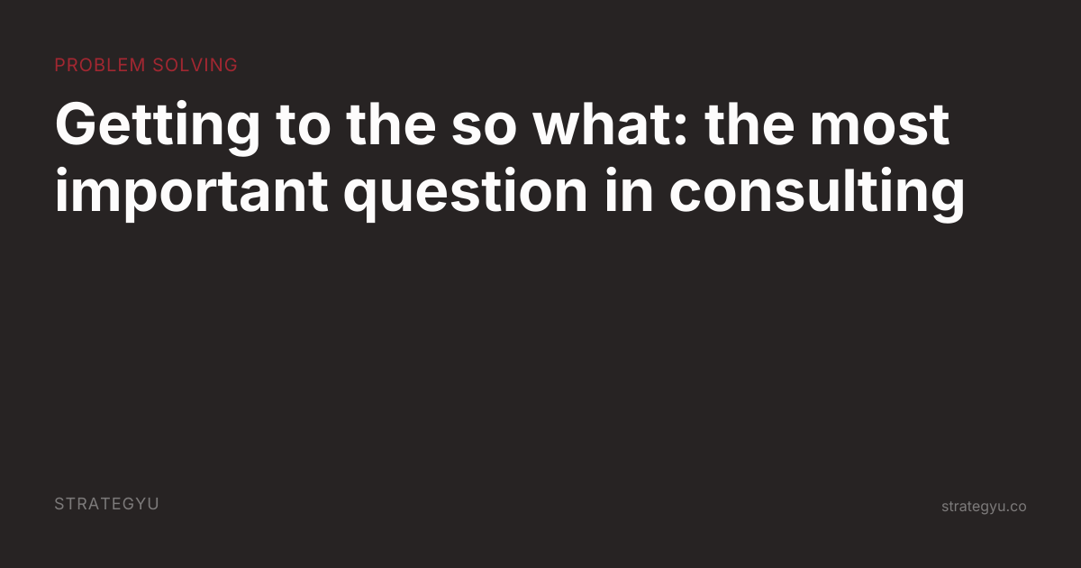 Getting to The "So What?" - The Most Important Question | StrategyU Blog
